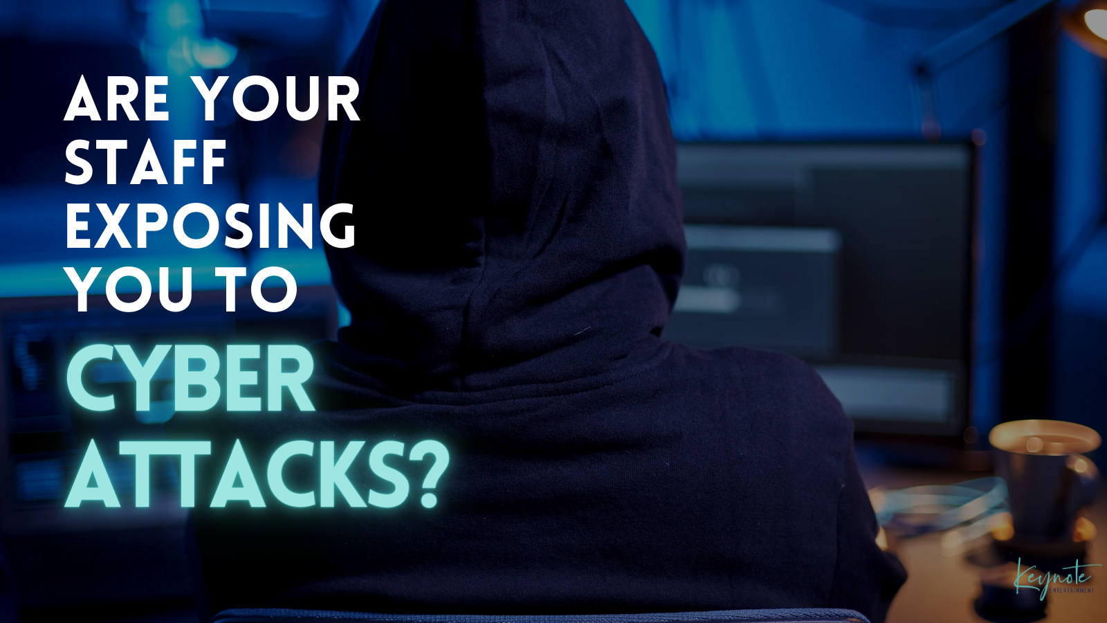 Are your Staff Exposing you to Cyber Attacks?