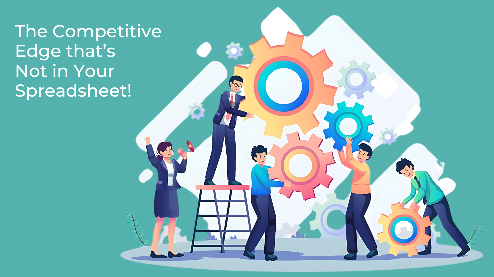 The Competitive Edge That’s Not in Your Spreadsheet!